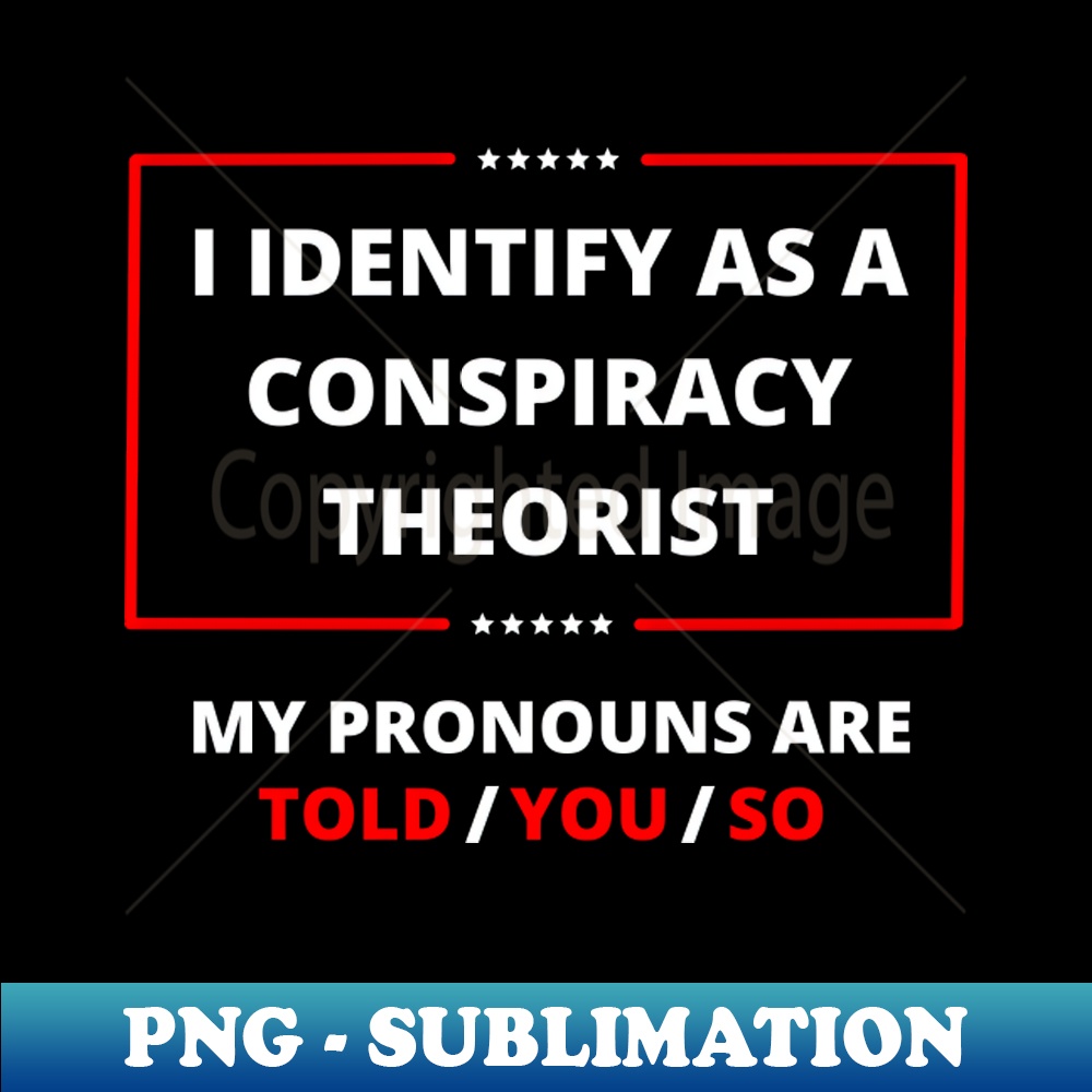 I identify as a conspiracy theorist - PNG Transparent Sublim | Inspire ...