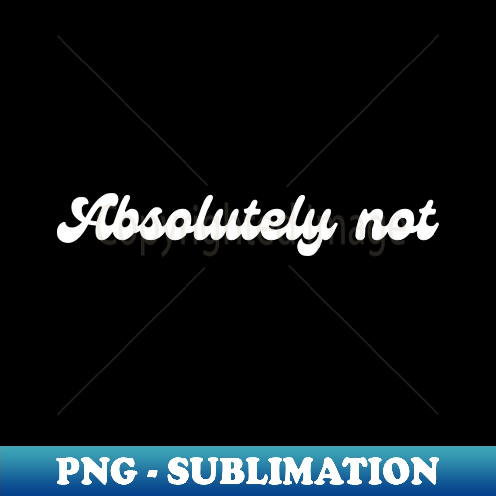 Absolutely Not - PNG Sublimation Digital Download - Bring Yo - Inspire ...