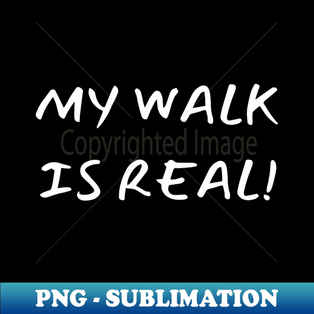 my walk is real - PNG Transparent Sublimation Design - Stunn | Inspire ...