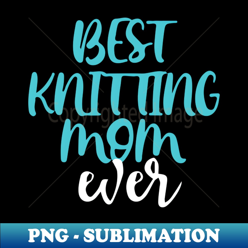 Best Knitting Mom Ever - Sublimation-Ready PNG File - Revolu - Inspire Uplift