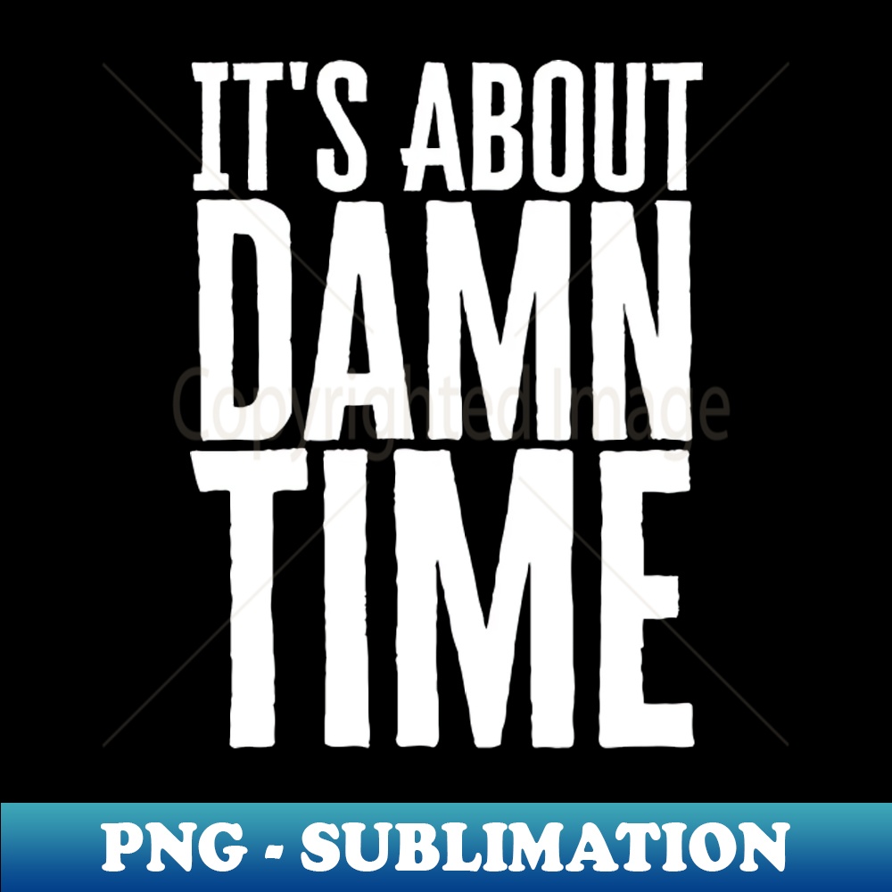 About Damn Time - PNG Transparent Digital Download File for | Inspire ...