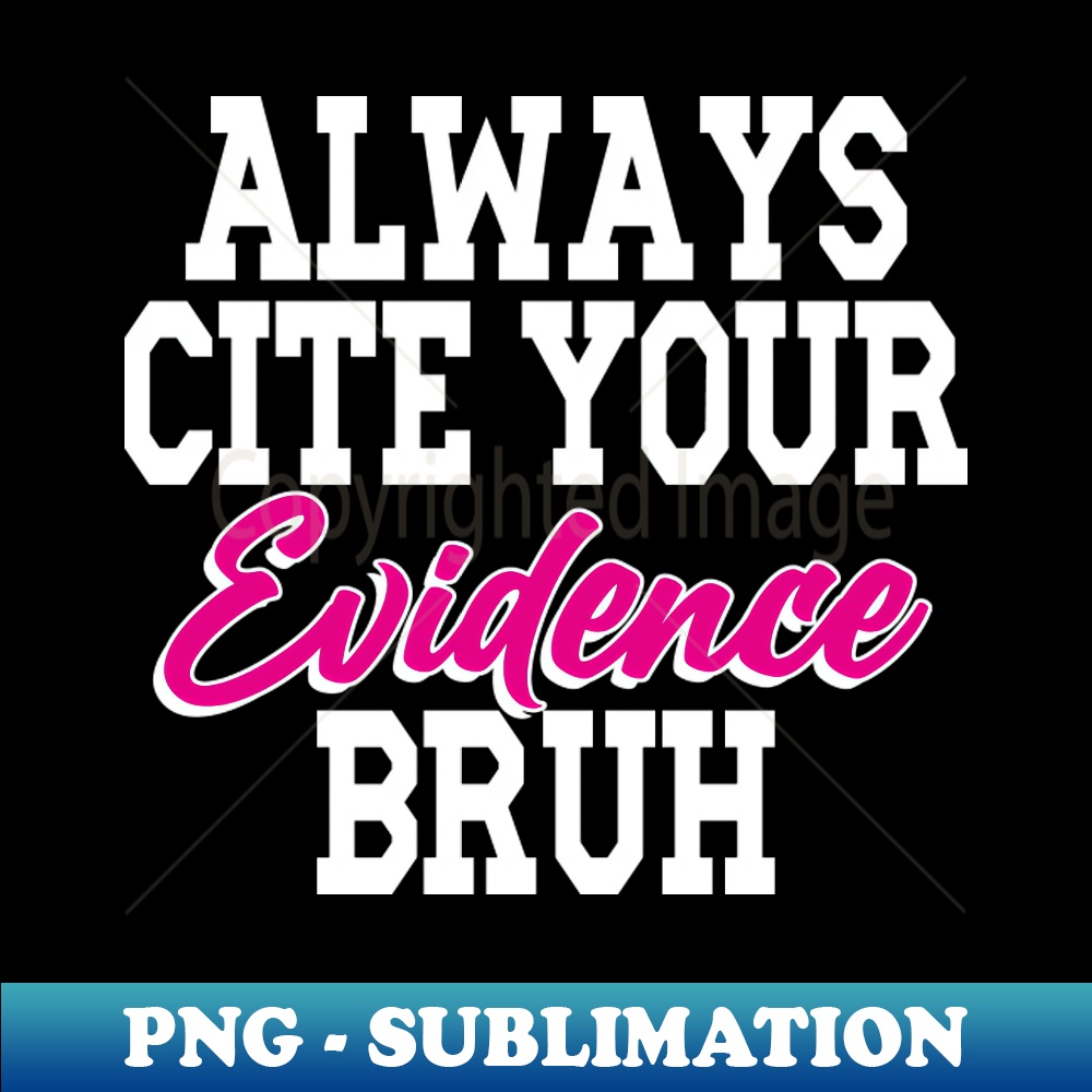 Always Cite Your Evidence Bruh - Aesthetic Sublimation Digit - Inspire ...