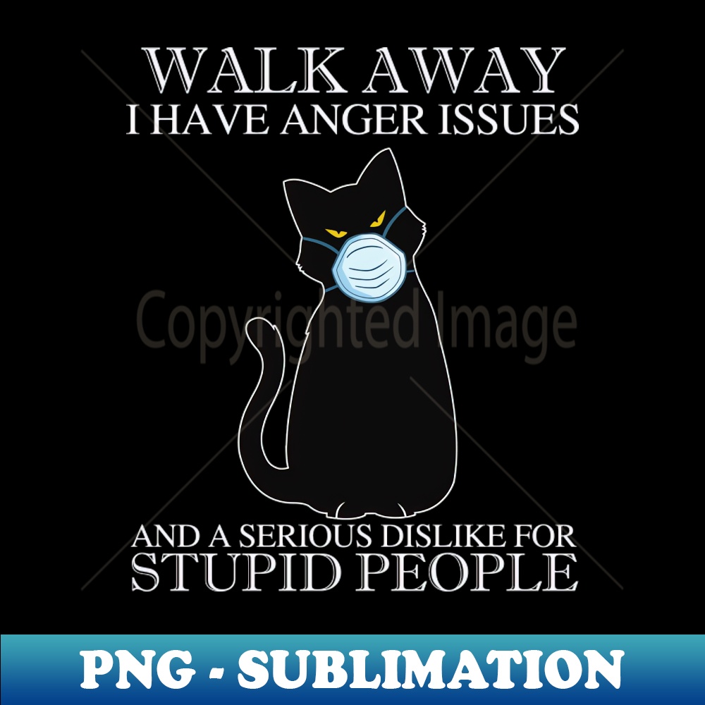 Walk Away I Have Anger Issues And A Serious Dislike Fro Stup | Inspire ...