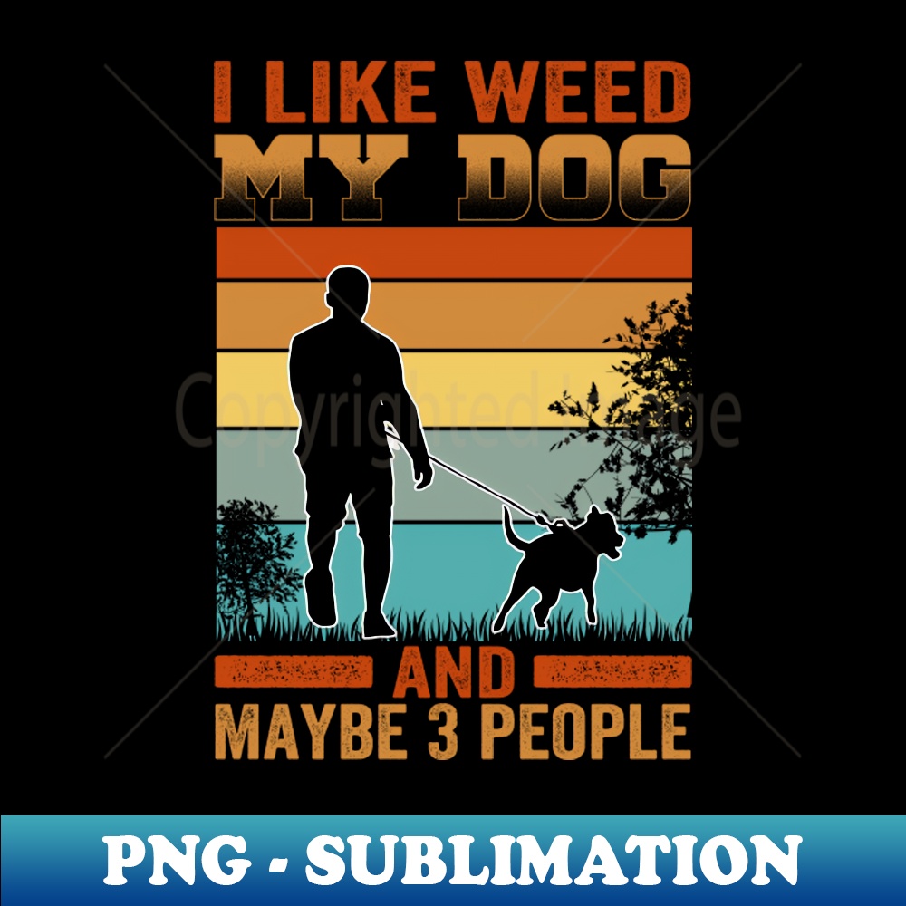 I Like Weed My Dog And Maybe 3 People - Digital Sublimation | Inspire ...