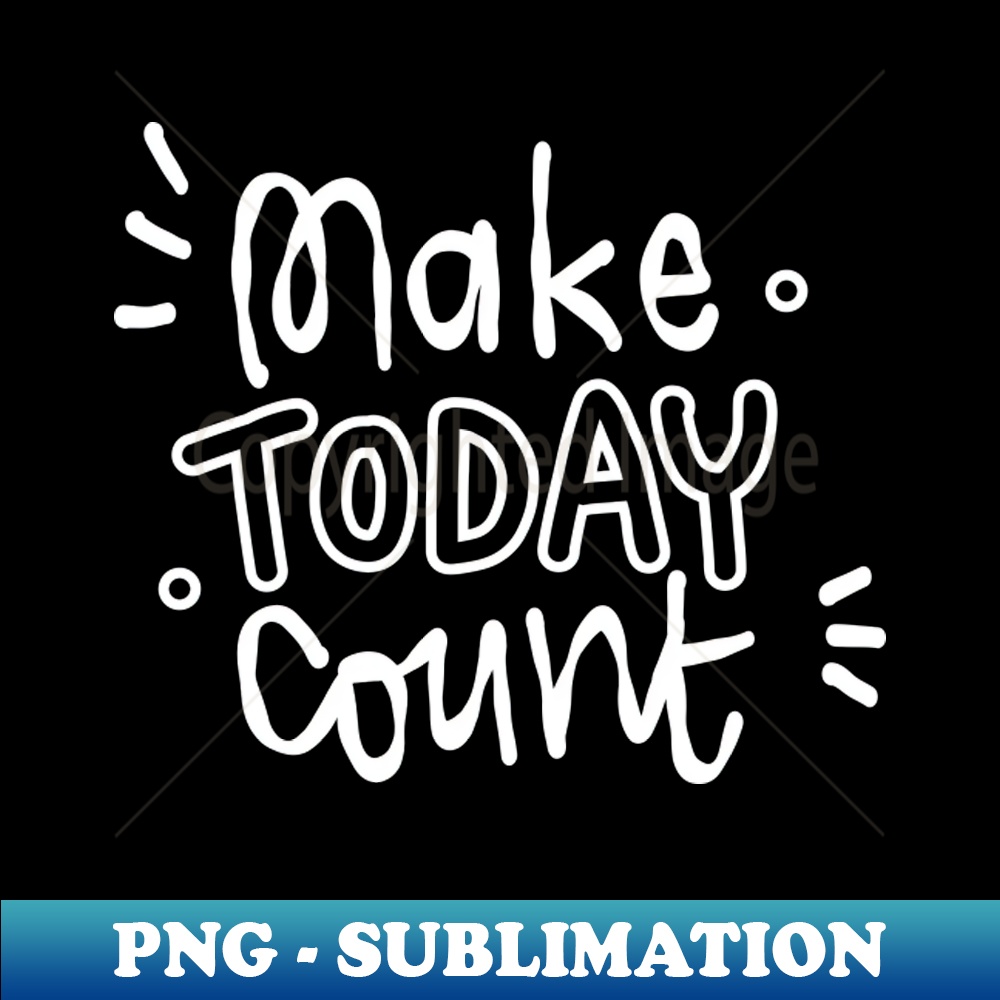 Make today count - Unique Sublimation PNG Download - Capture | Inspire ...