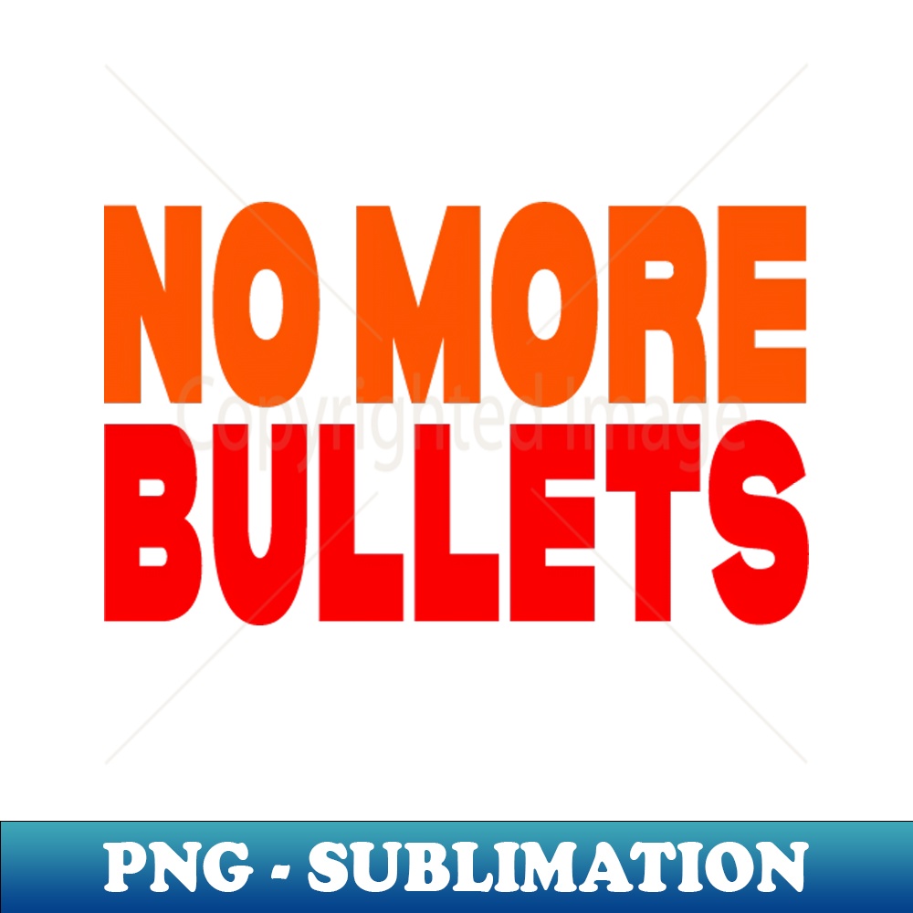 No more bullets - PNG Transparent Sublimation File - Unlock | Inspire ...