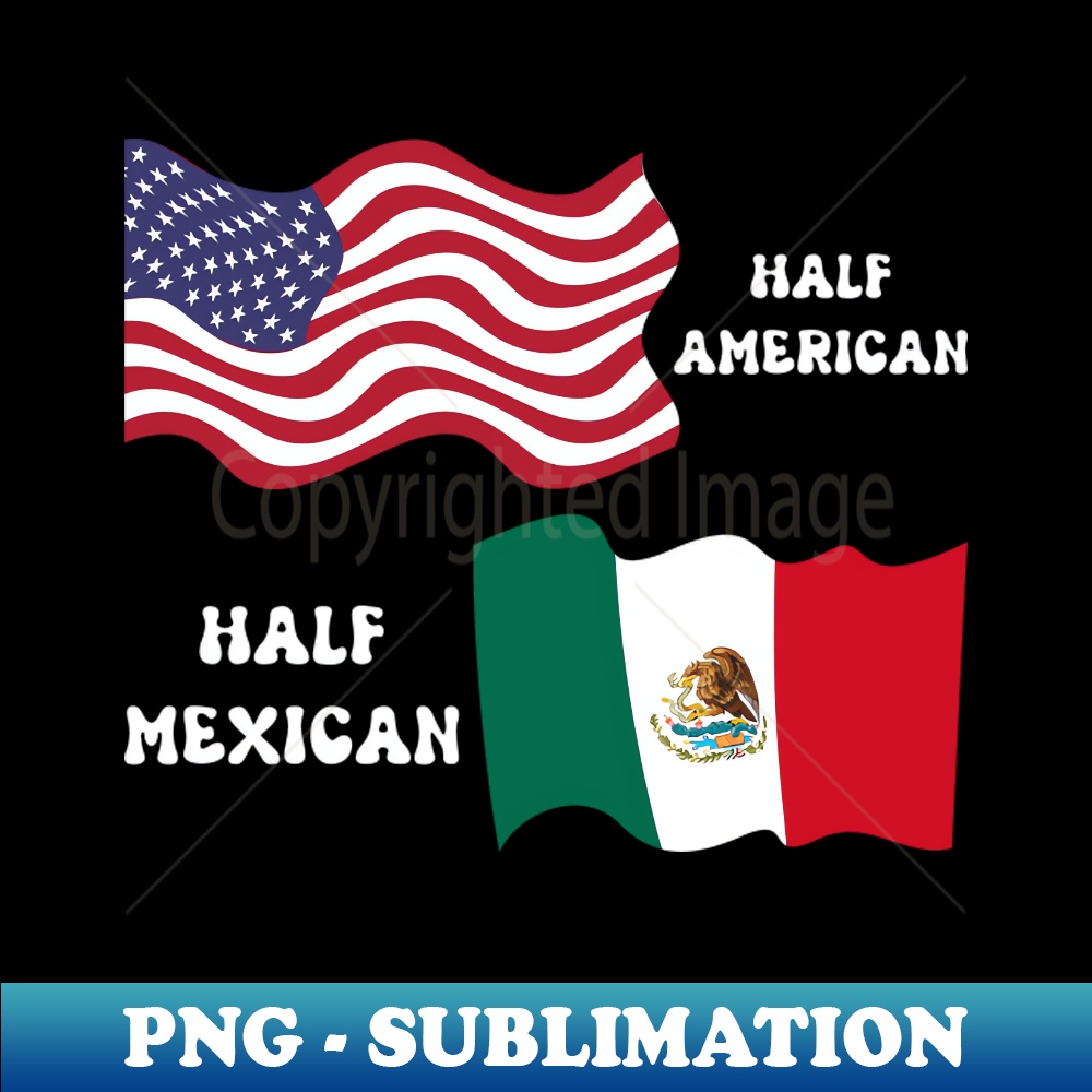 Half American Half Mexican - Exclusive Sublimation Digital F - Inspire ...