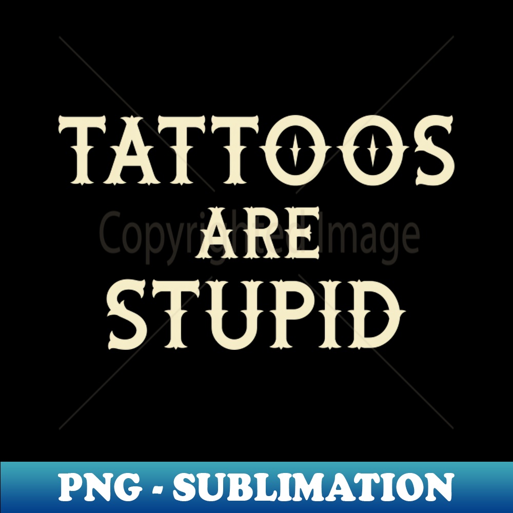 Tattoos Are Stupid - PNG Transparent Digital Download File f | Inspire ...