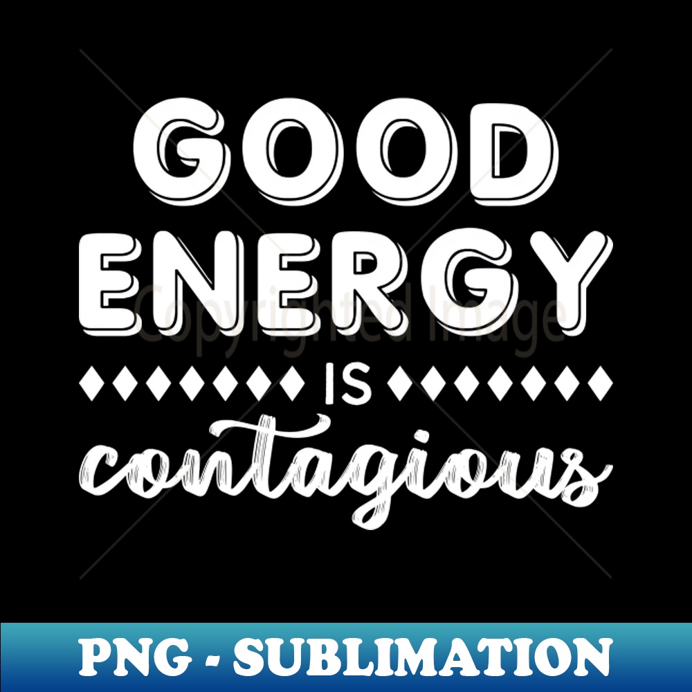 Good Energy Is Contagious - Positive Vibes - Sublimation-Rea | Inspire ...