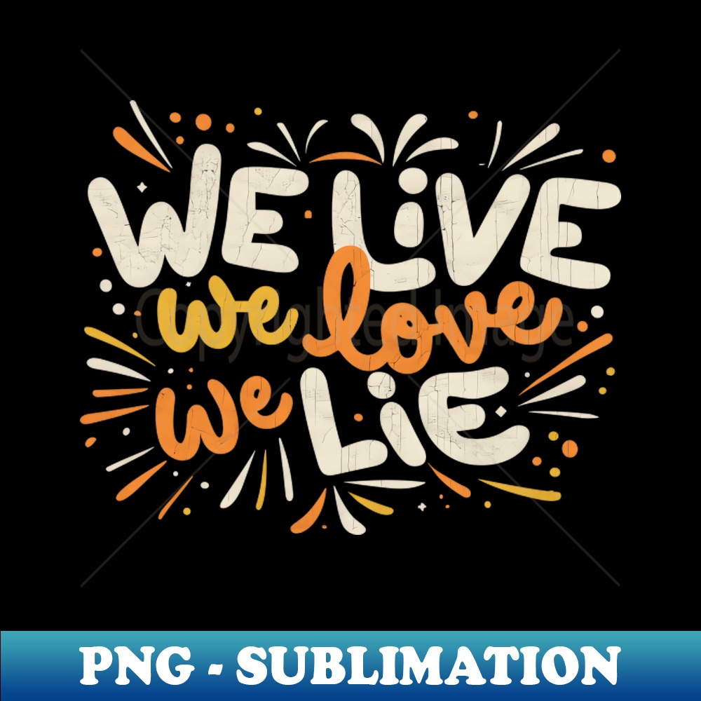 We Live We Love We Lie - Signature Sublimation PNG File - St | Inspire ...