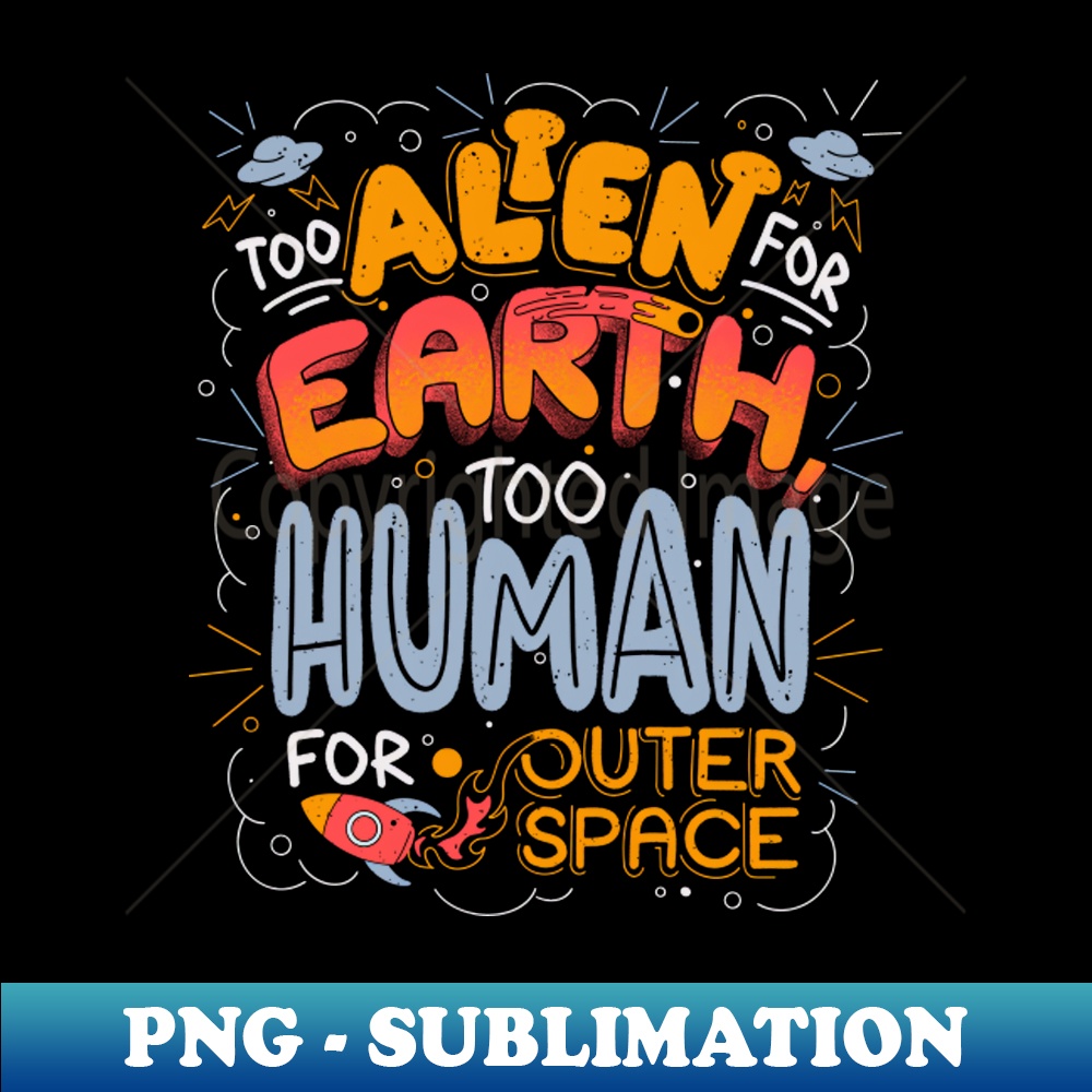 Too Alien for Earth Too Human for Outer Space - Cute Funny Q | Inspire ...