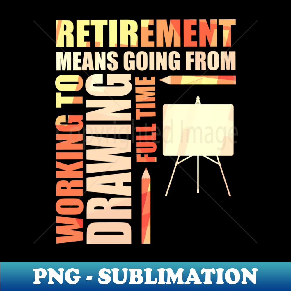 Retirement Means Going From Working To Drawing - Premium PNG | Inspire ...