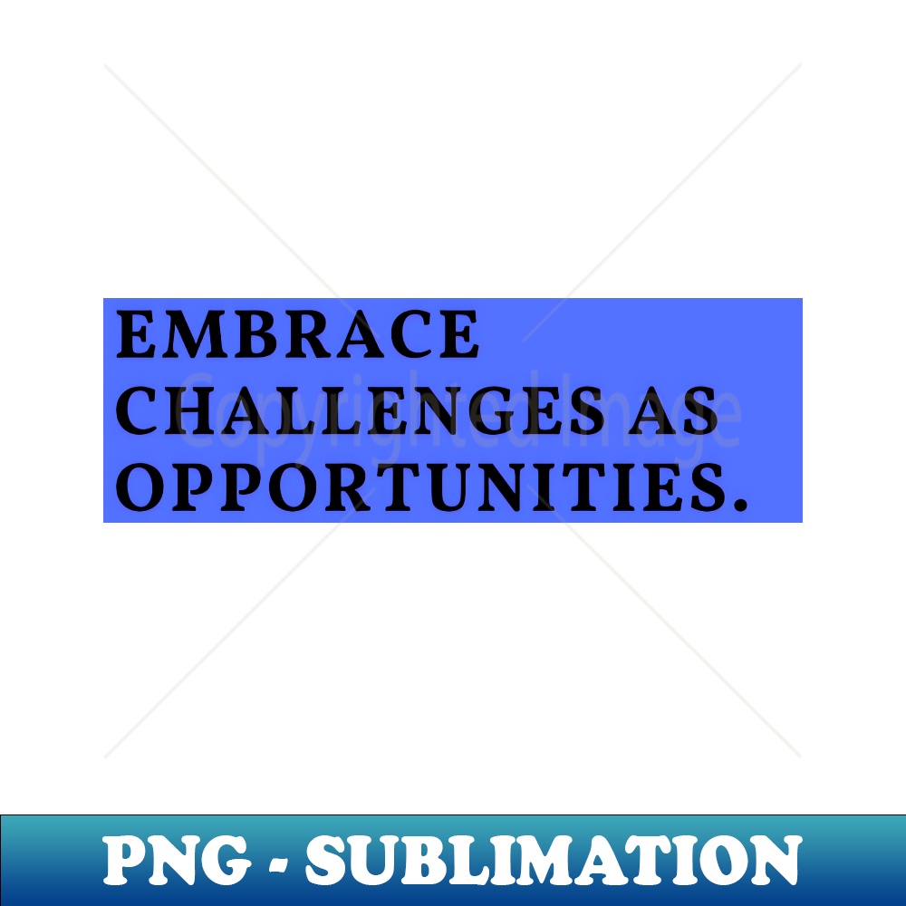 Embrace challenges as opportunities - Decorative Sublimation - Inspire ...