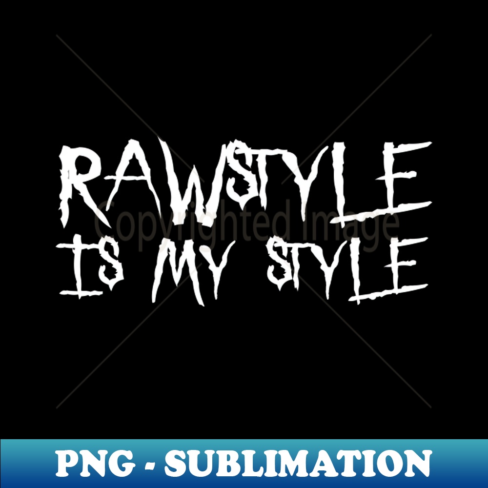 Rawstyle Is My Style - Exclusive Sublimation Digital File - - Inspire ...