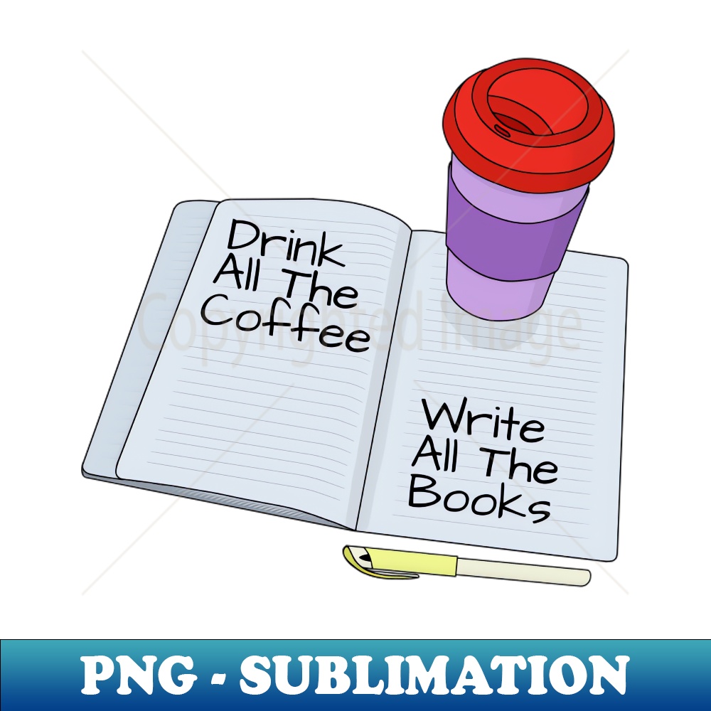 Drink All The Coffee Write All The Books - Elegant Sublimati | Inspire ...