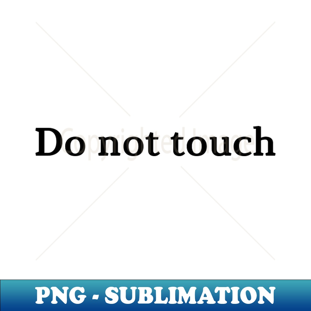 do not touch - High-Resolution PNG Sublimation File - Add a - Inspire Uplift