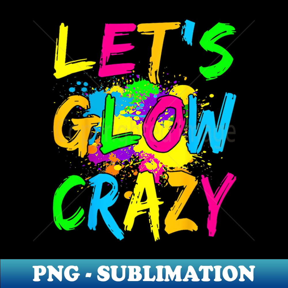 Lets Glow Crazy Party Retro Neon 80s Rave Color - Sublimatio | Inspire ...