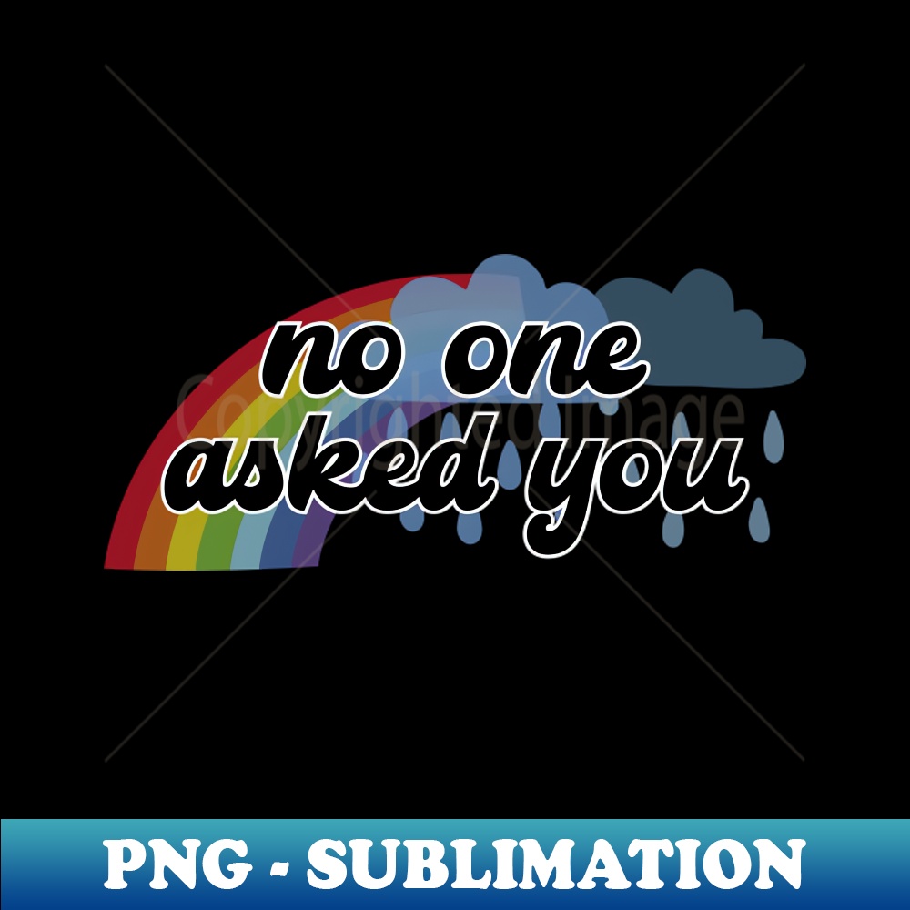 No One Asked You - Premium PNG Sublimation File - Stunning S | Inspire ...