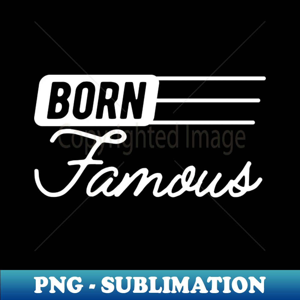 Born Famous - Digital Sublimation Download File - Boost Your - Inspire ...