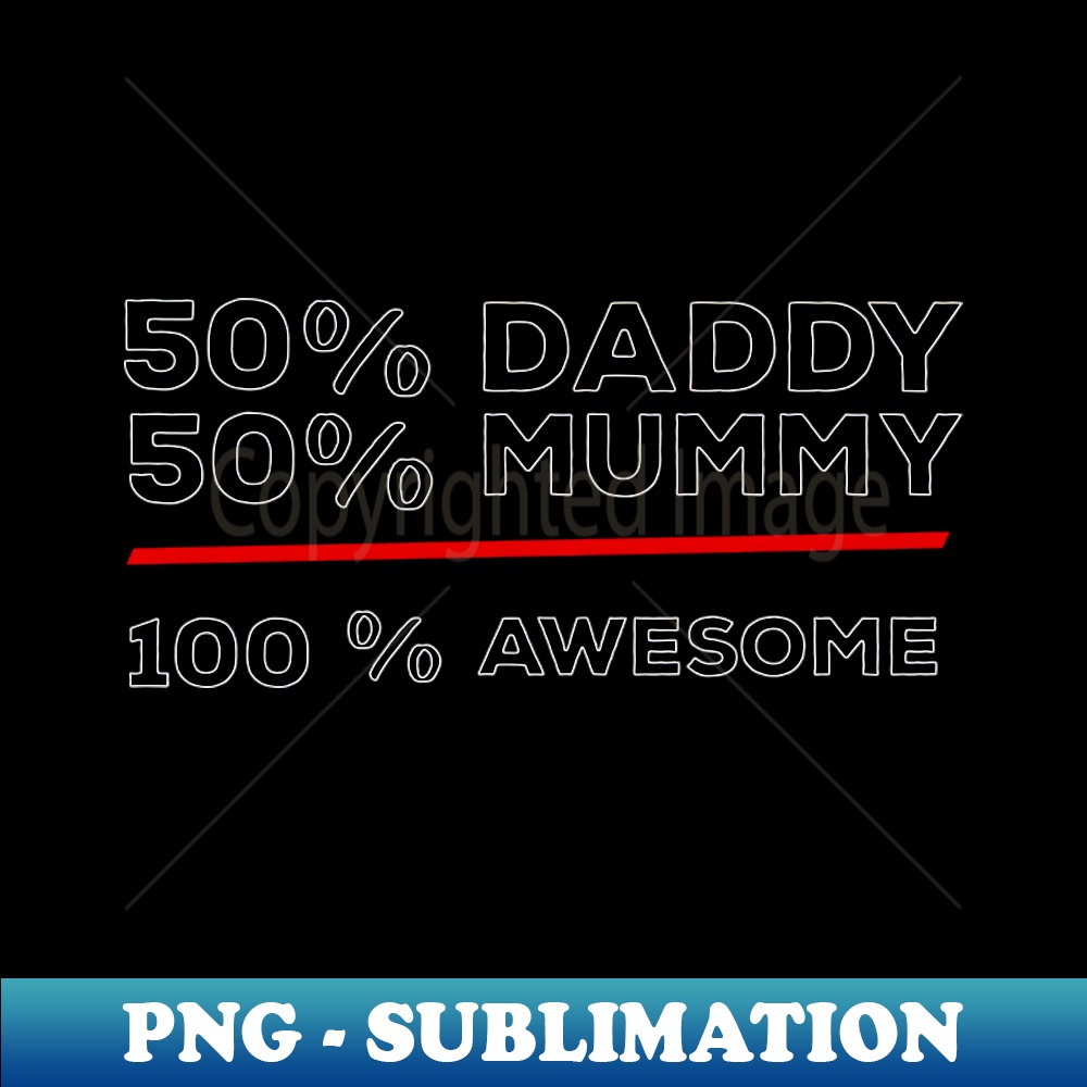 50 Daddy 50 Mummy 100 Awesome - Exclusive PNG Sublimation Do - Inspire Uplift
