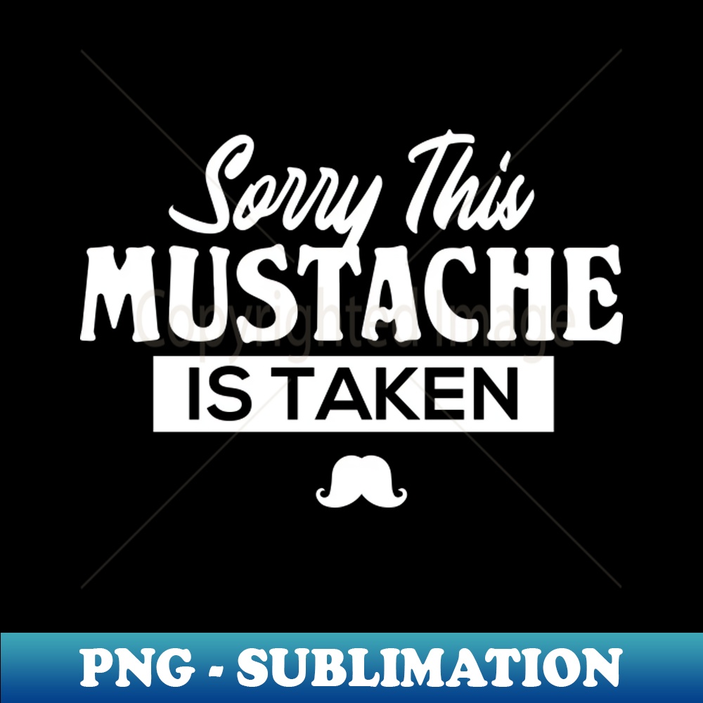 Sorry This Mustache is Taken - Special Edition Sublimation P | Inspire ...