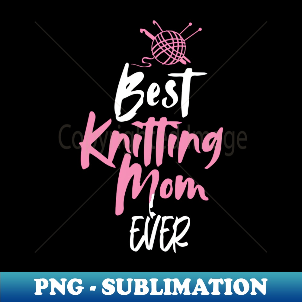 Best Knitting Mom Ever - Signature Sublimation PNG File - Pe | Inspire Uplift