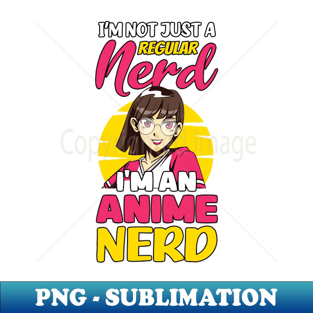 Im Not Just A Regular Nerd Im An Anime Nerd Otaku Anime - El | Inspire ...
