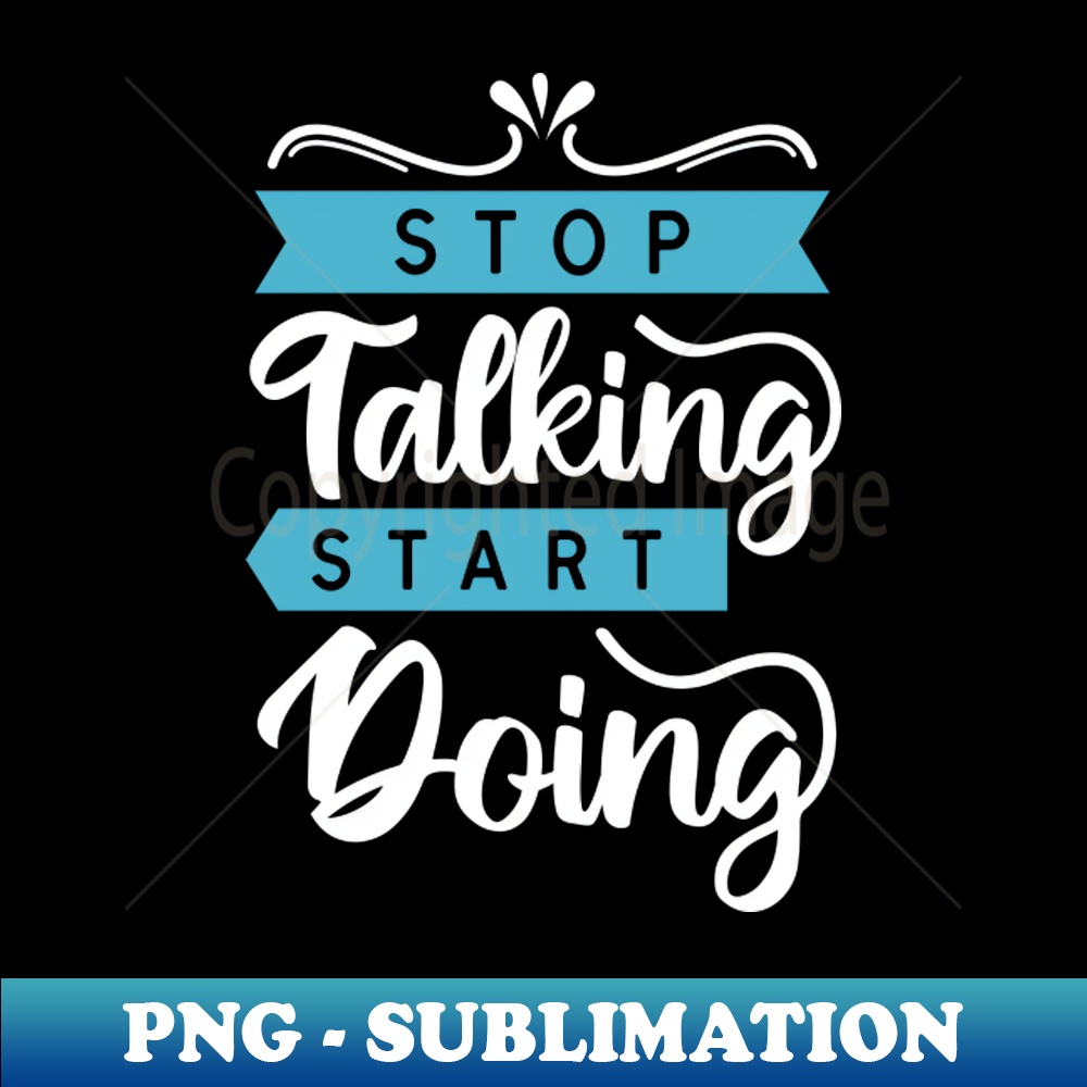 Stop Talking Start Doing - Encourage Words - Instant Sublima - Inspire ...