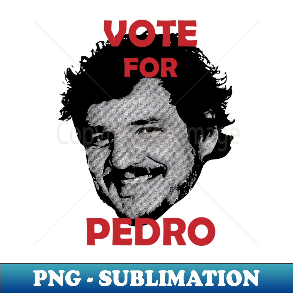 Vote for Pedro - Signature Sublimation PNG File - Unleash Yo | Inspire ...