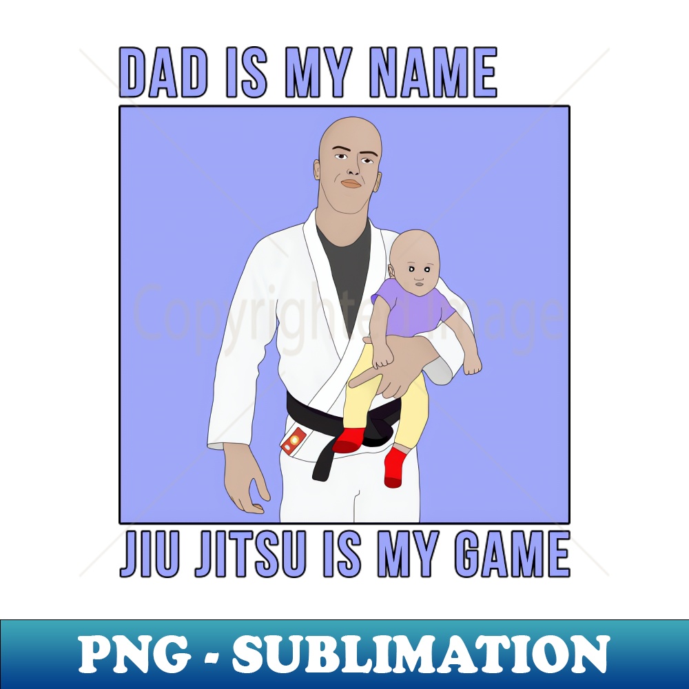 Dad Is My Name Jiu Jitsu Is My Game - Exclusive PNG Sublimat | Inspire ...