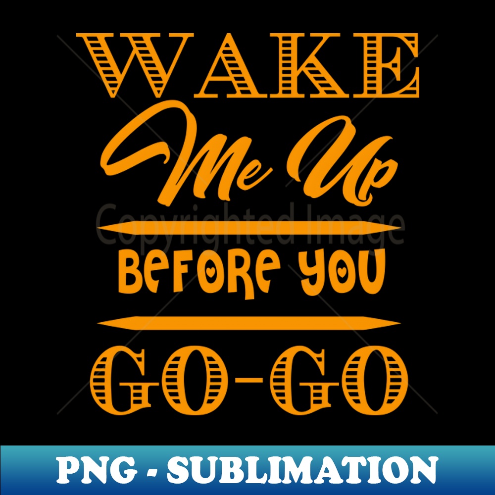 Wake Me Before You Go-Go - Modern Sublimation PNG File - Stu | Inspire ...