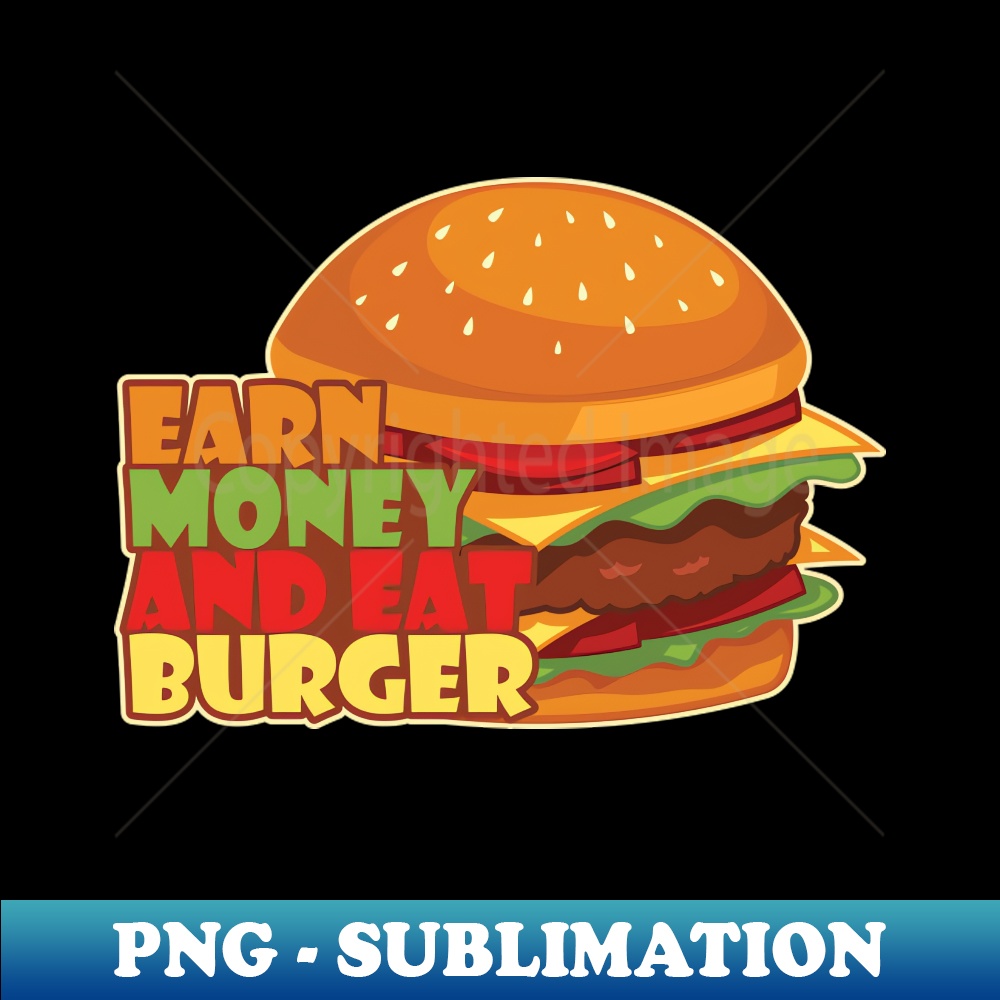 Earn Money And Eat Burger - PNG Transparent Sublimation File | Inspire ...