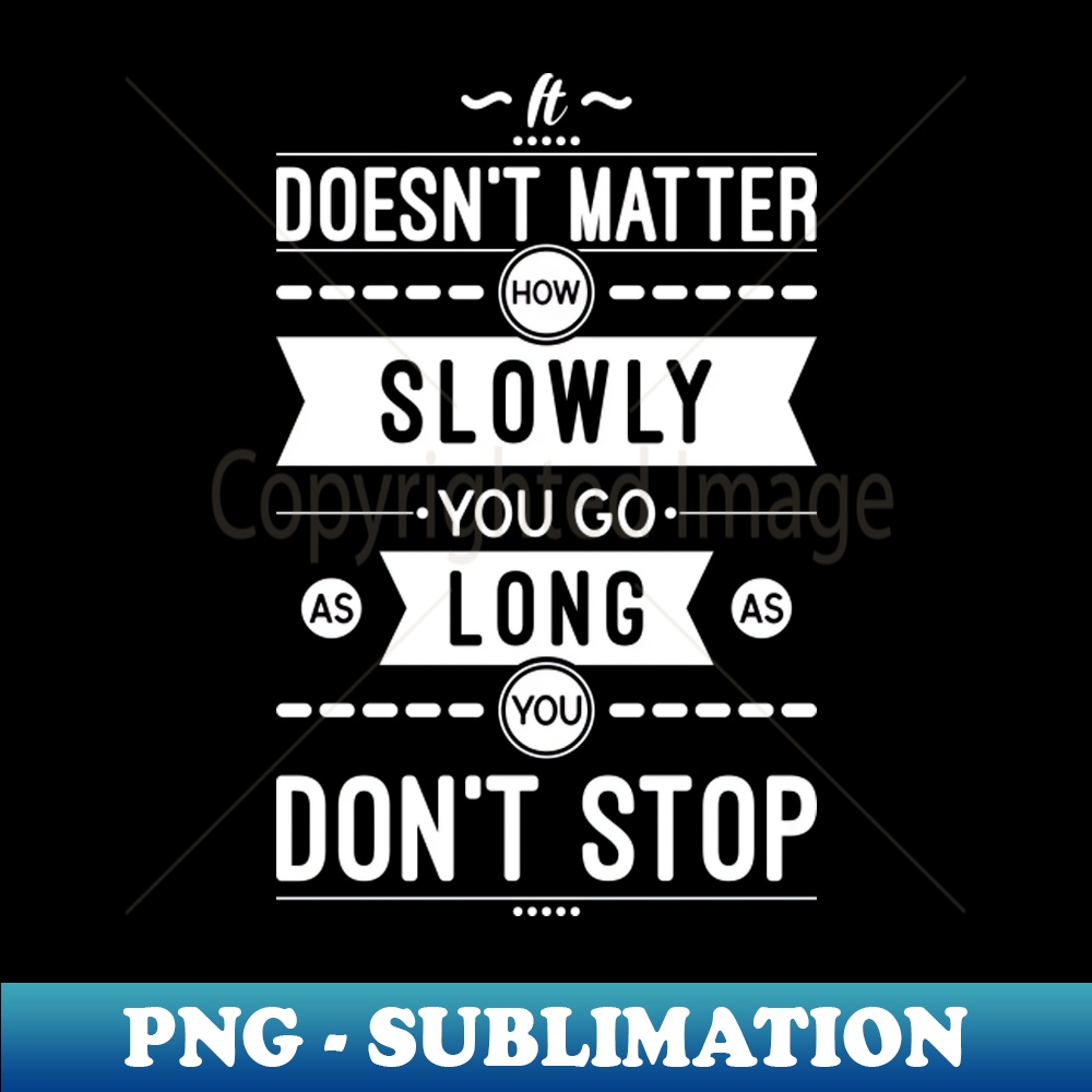 It Doesnt Matter How Slowly You Go As Long As You Dont Stop | Inspire ...