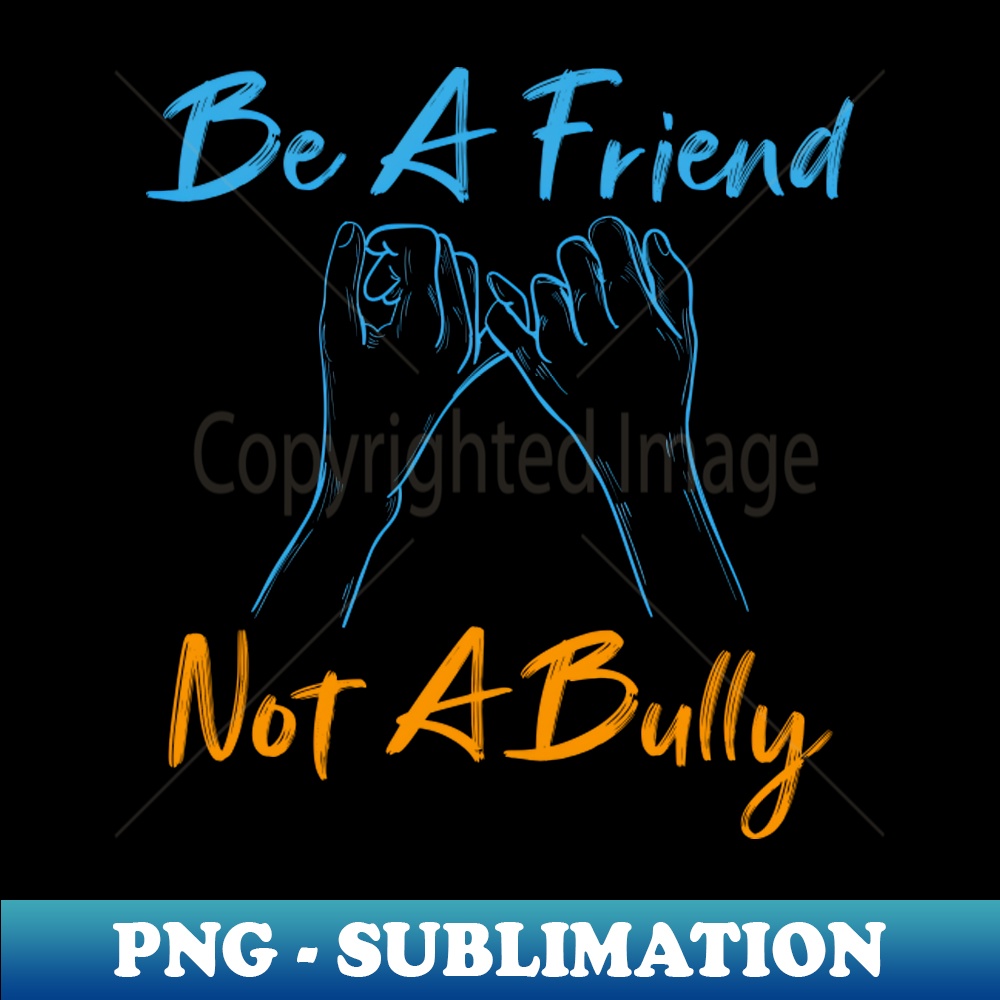 Be a Friend Not a Bully - High-Resolution PNG Sublimation Fi - Inspire ...
