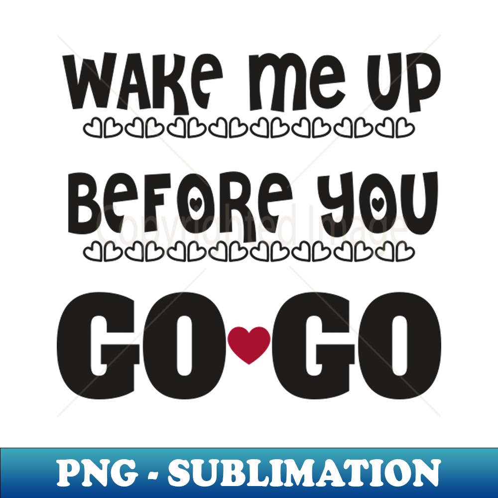 Wake Me Before You Go-Go - Decorative Sublimation PNG File - | Inspire ...
