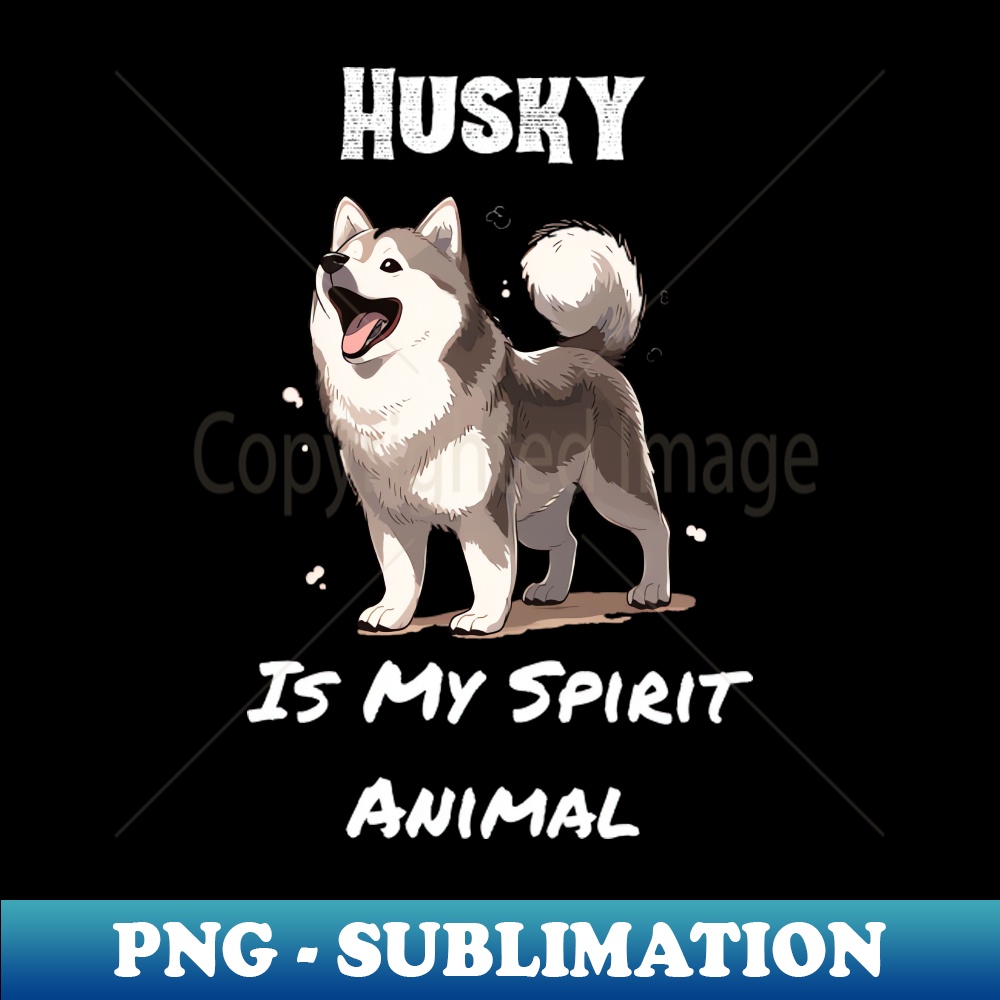 Husky is My Spirit Animal - Professional Sublimation Digital | Inspire ...