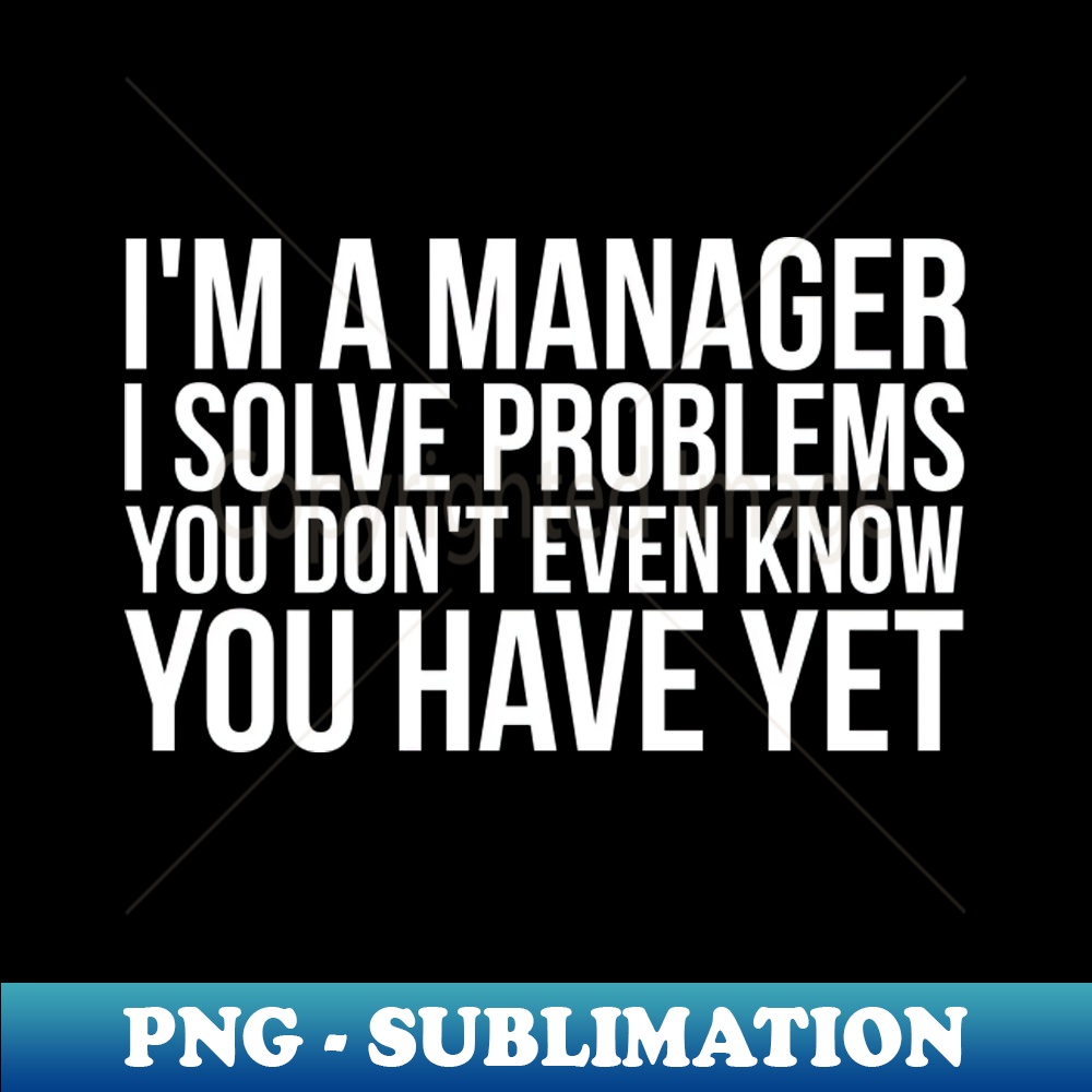 Im a Manager I solve problems you dont even know you have - | Inspire ...