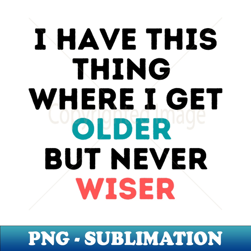 I have this thing where I get older but never wiser - Unique | Inspire ...