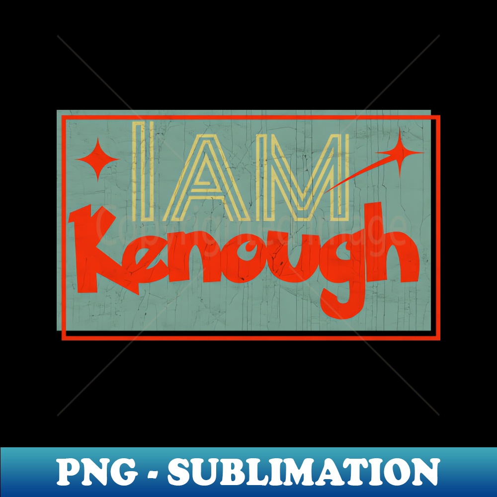 I Am Enough I Am Kenough - PNG Transparent Sublimation Desig - Inspire ...