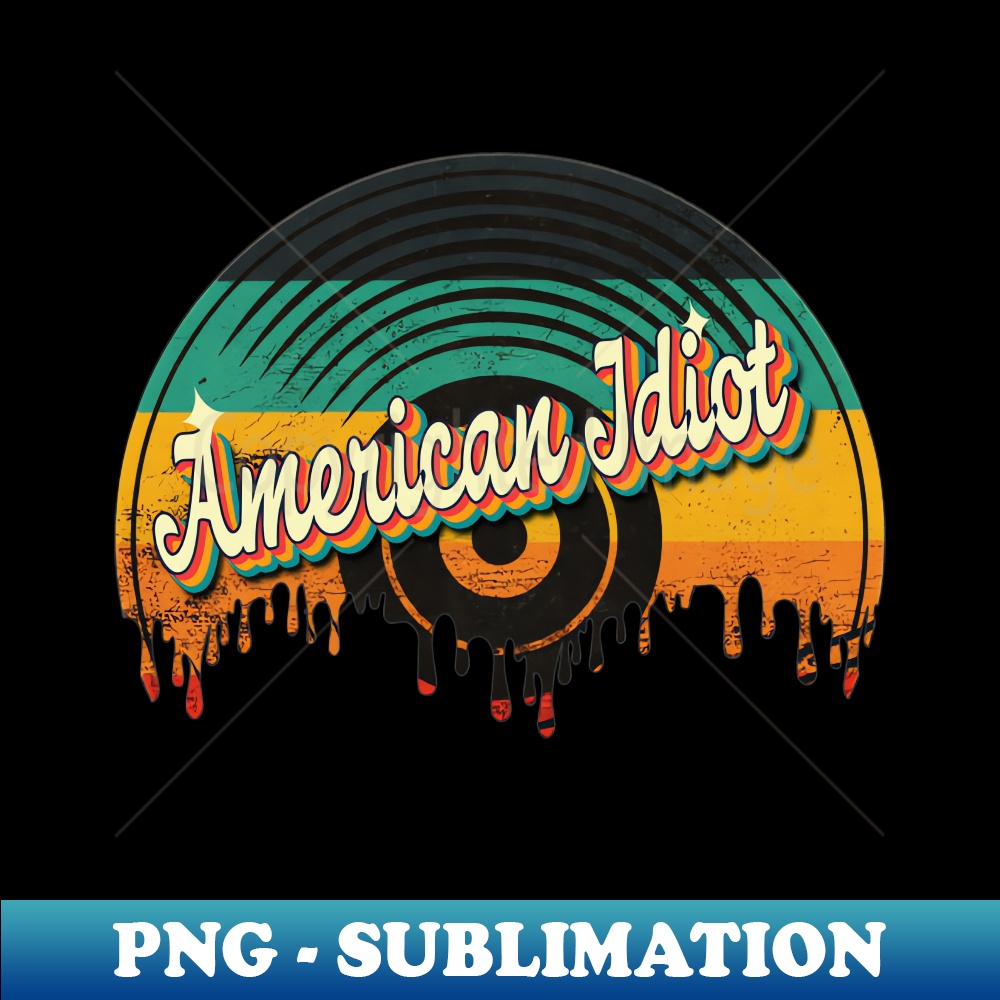 Drippin Vinyl - American Idiots - PNG Transparent Sublimatio | Inspire ...