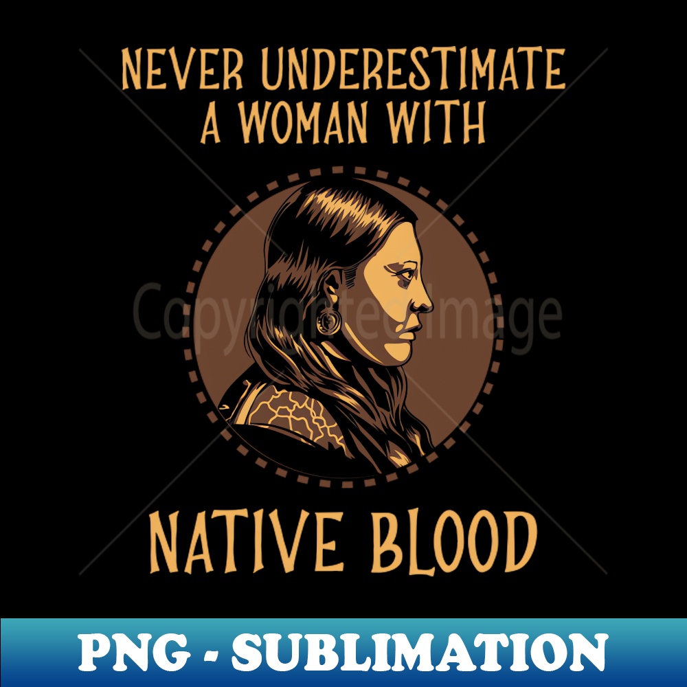 Never Underestimate A Woman With Native Blood - Digital Subl | Inspire ...
