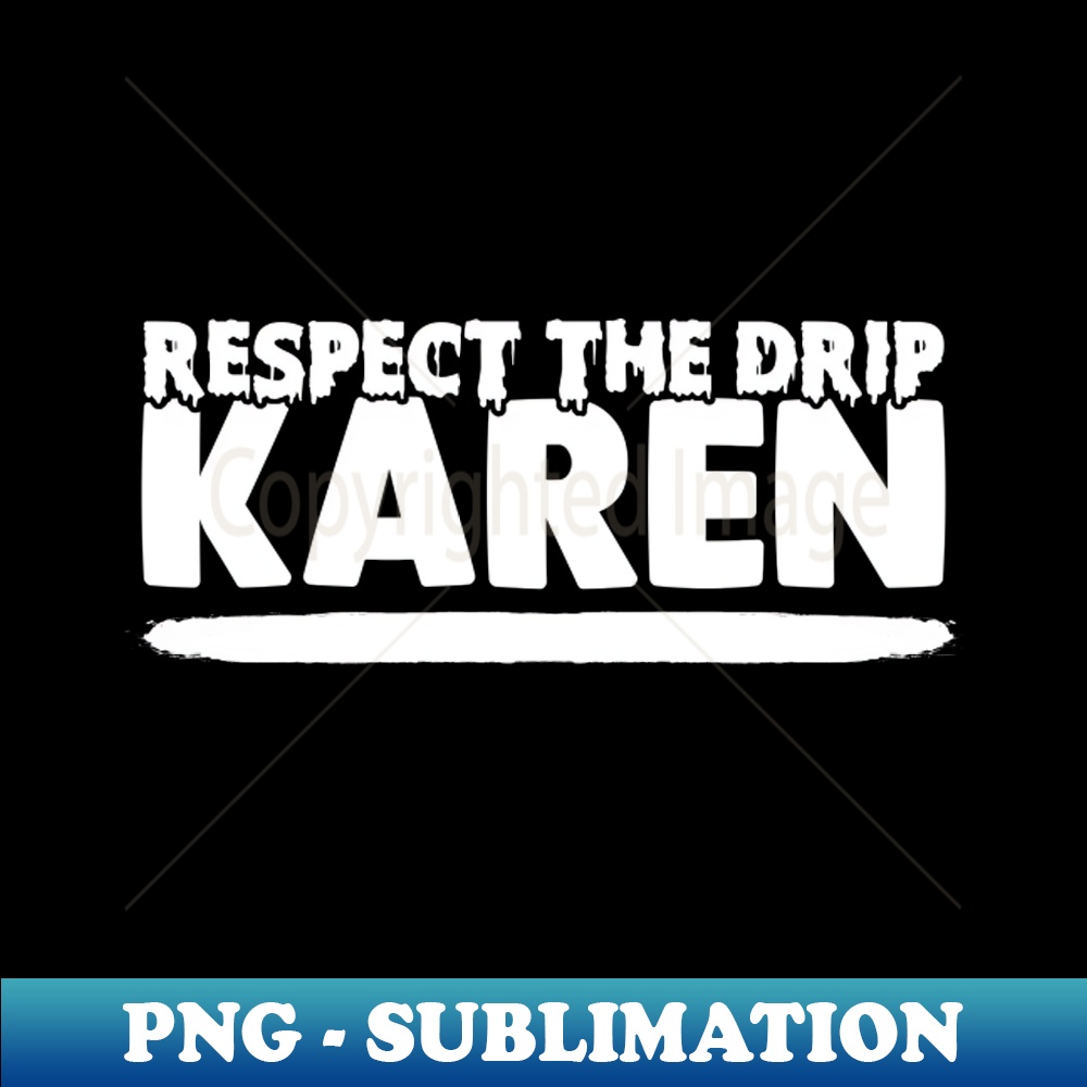Respect The Drip Karen - Signature Sublimation PNG File - Tr - Inspire ...