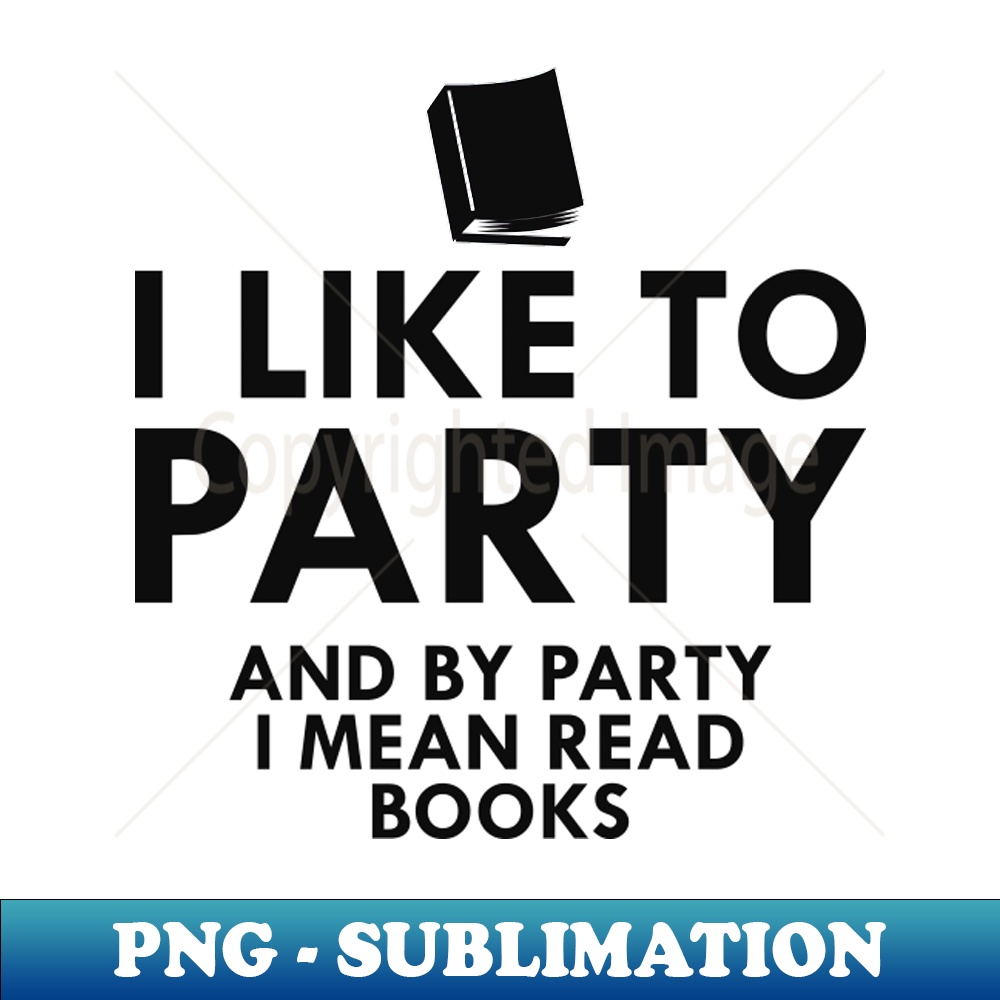 Book Reader - I like to party and by party I mean read books | Inspire Uplift