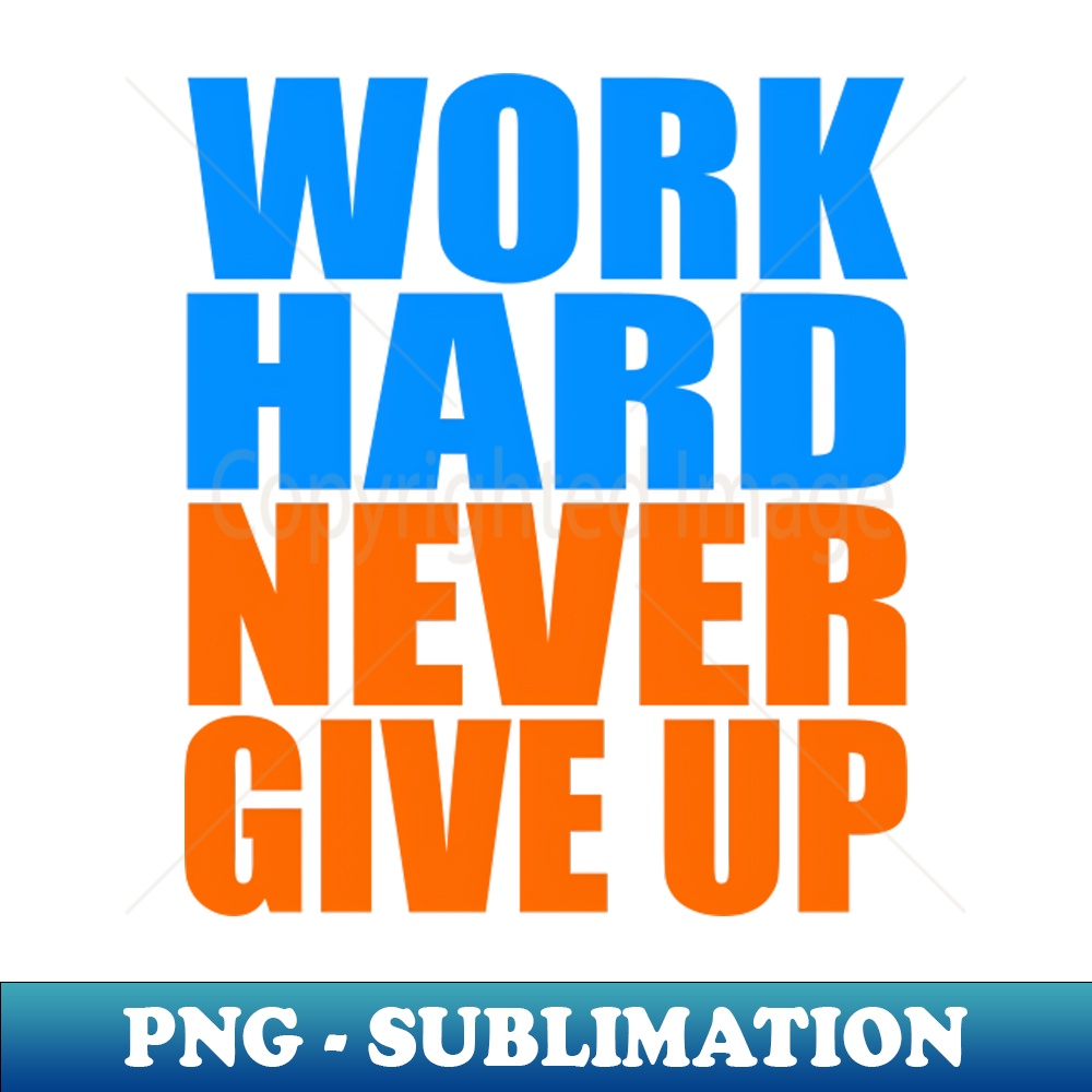 Work hard never give up - Unique Sublimation PNG Download - | Inspire ...