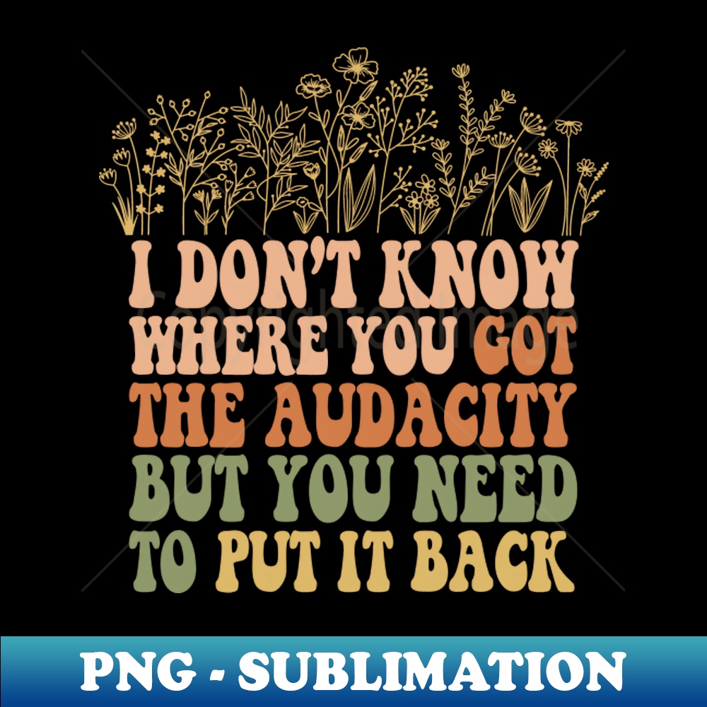 Dont Know Where You Got The Audacity But You Need to Put It | Inspire ...