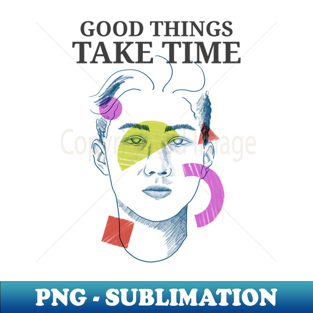 Good Things Take Time - PNG Transparent Sublimation File - P | Inspire Uplift