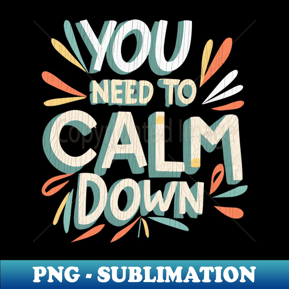 You Need To Calm Down - Signature Sublimation PNG File - Per | Inspire ...