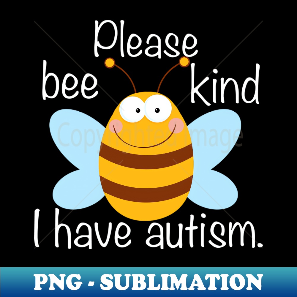 Please Bee Kind I Have Autism - PNG Transparent Sublimation - Inspire ...