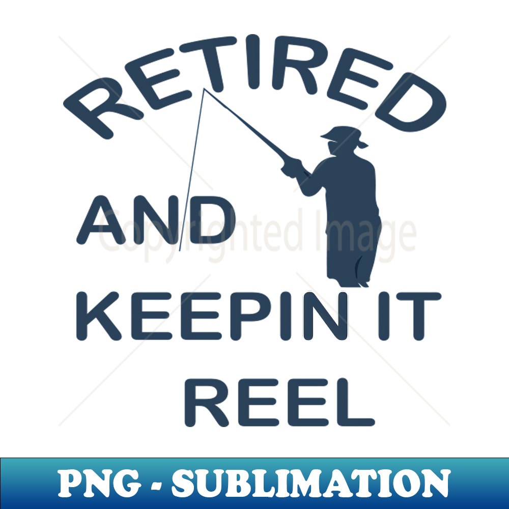 Retired And Keepin It Reel - Exclusive Sublimation Digital | Inspire Uplift