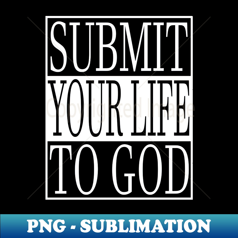 Submit Your Life To God Christian - Premium Sublimation Digi | Inspire ...